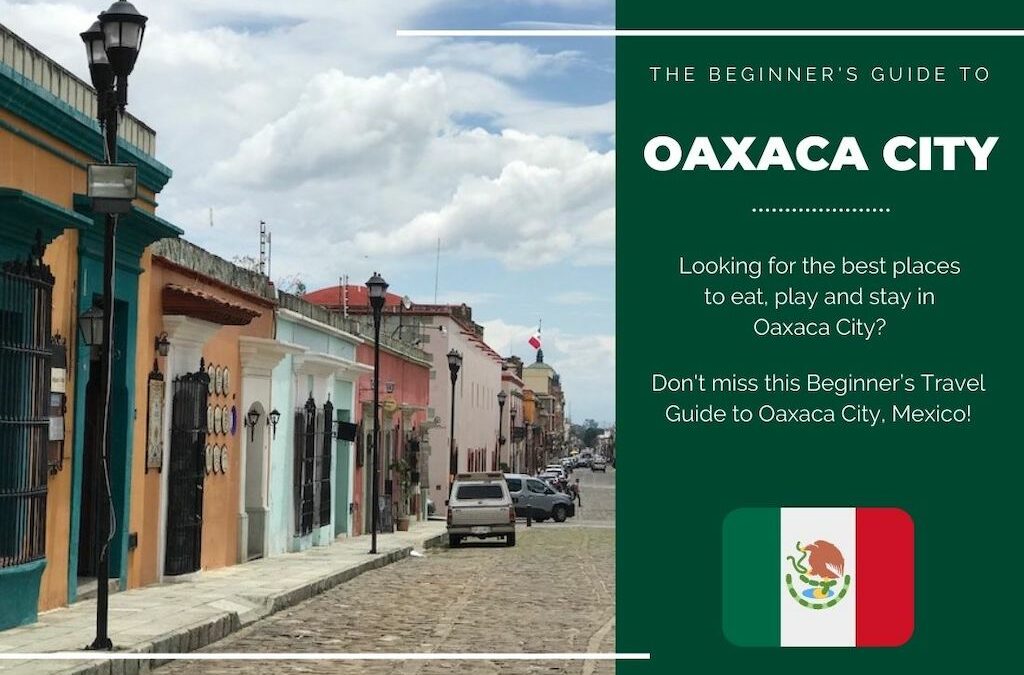 Oaxaca City 101: The Beginner’s Guide to Oaxaca City, Mexico - Pause ...